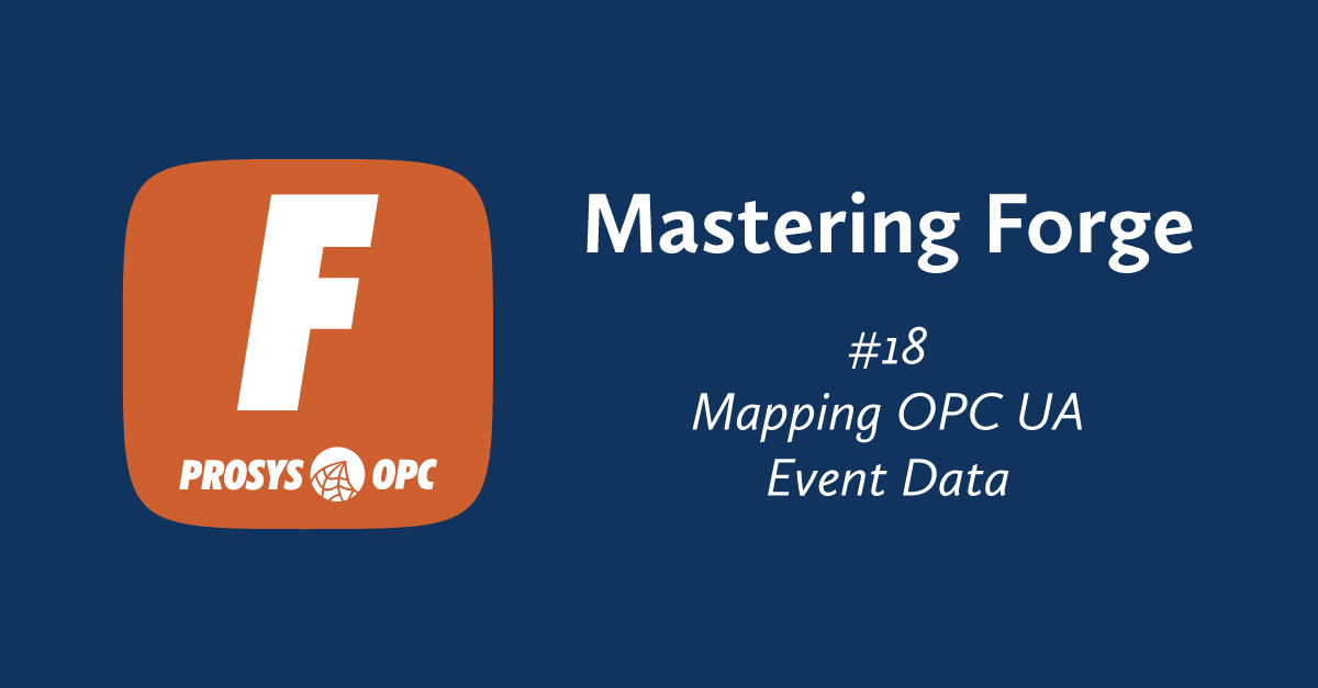 Mastering Forge #18: Mapping OPC UA Event Data - Prosys OPC