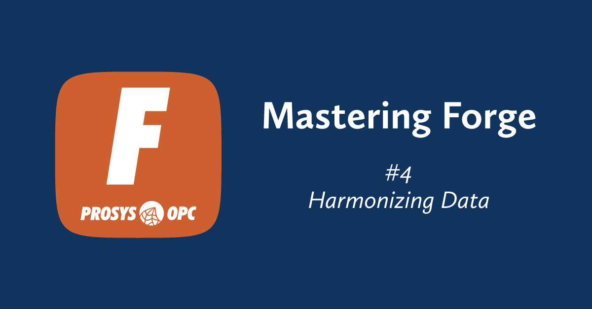 Mastering Forge #4: Harmonizing Data - Prosys OPC